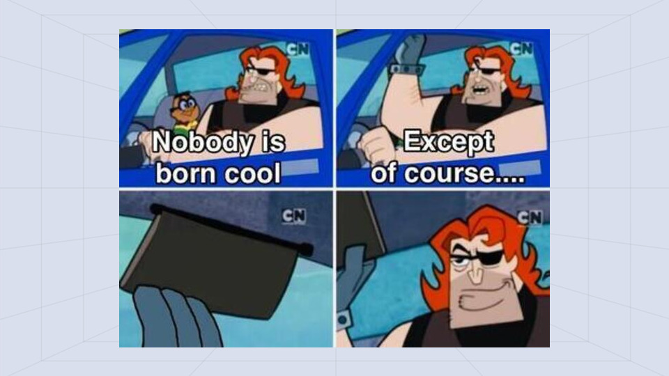Nobody is born cool - AI Memes Template